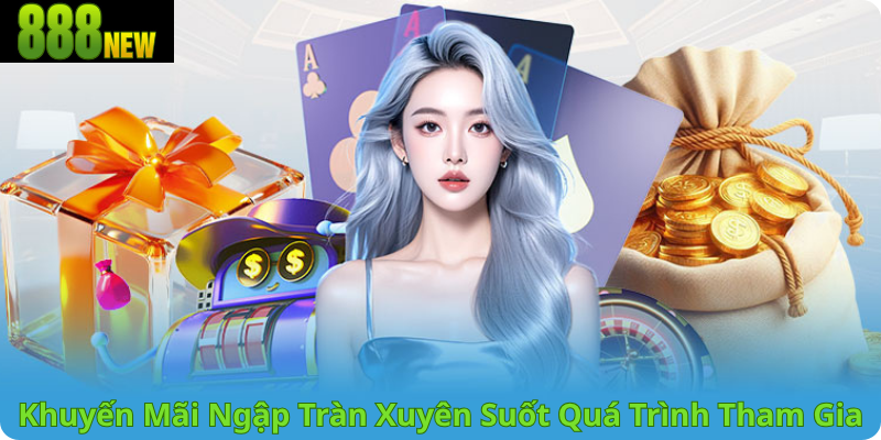 Khuyến Mãi Ngập Tràn Xuyên Suốt Quá Trình Tham Gia
